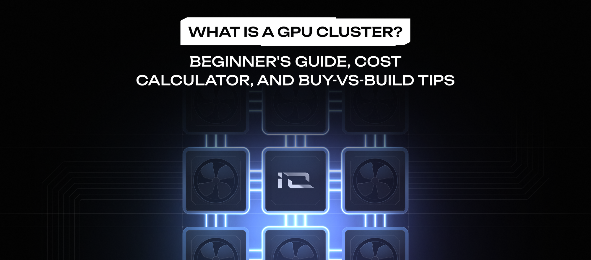 What is a GPU Cluster? Beginner's Guide, Cost Calculator, and Buy-vs ...